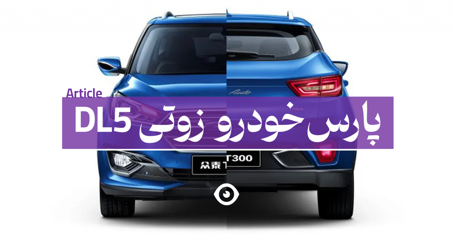 زوتی DL5 یا T300 کراس اور جدید پارس خودرو + مشخصات و قیمت